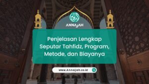 Penjelasan Lengkap Seputar Program Tahfidz Annajah Pare